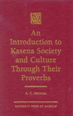 An Introduction to Kasena Society and Culture through their Proverbs by ...