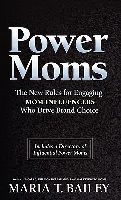 Power Moms: The New Rules for Engaging Mom Influencers Who Drive Brand ...
