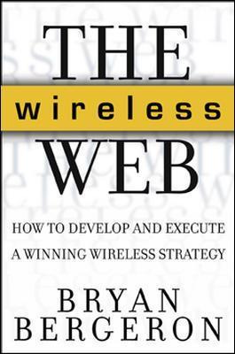 The Wireless Web: How to Develop and Execute a Winning Wireless ...