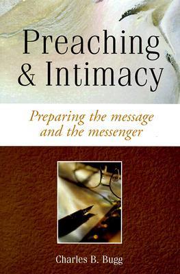 Preaching & Intimacy: Preparing the Message and the Messenger by ...