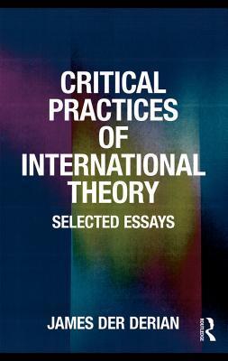 Critical Practices in International Theory: Selected Essays by James ...