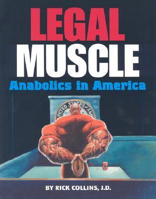 Legal Muscle: Anabolics in America by Rick Collins | Goodreads