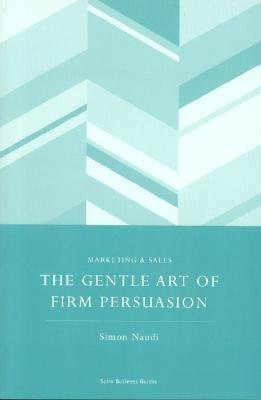 The Gentle Art of Firm Persuasion by Simon J. Naudi | Goodreads