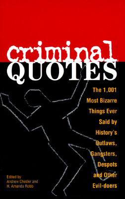 Criminal Quotes: The 1,001 Most Bizarre Things Ever Said by History's ...