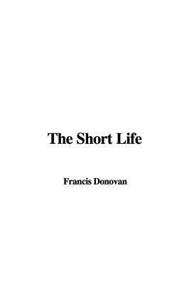 The Short Life by Francis Donovan | Goodreads