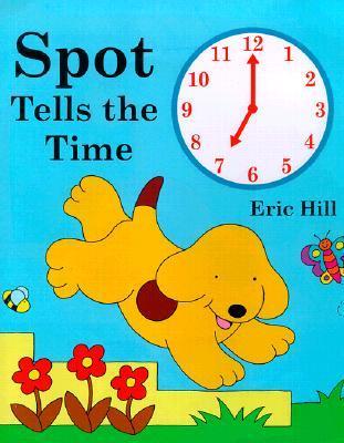 Spot Tells the Time by Eric Hill | Goodreads