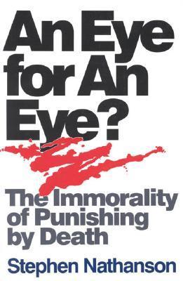 An Eye for an Eye?: The Immorality of Punishing by Death by Stephen ...