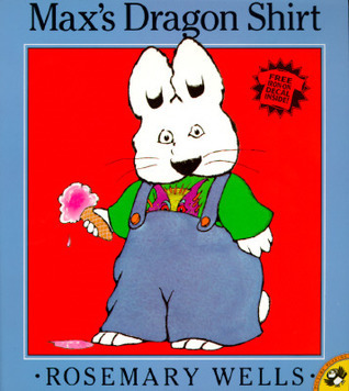 Max's Dragon Shirt (Max and Ruby) by Rosemary Wells | Goodreads