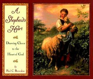 A Shepherd's Heart: Drawing Near to the Heart of God by Paul C ...
