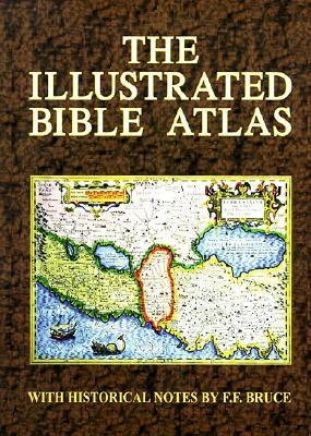 The Illustrated Bible Atlas: With Historical Notes by F.F. Bruce ...