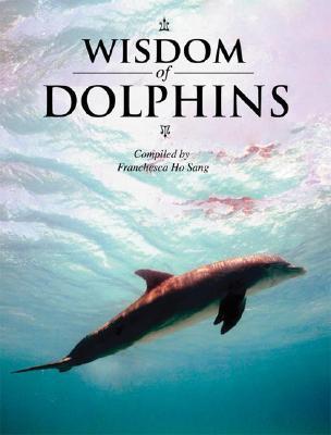 The Wisdom of Dolphins (The Wisdom of Animals) by Franchesca Ho Sang ...