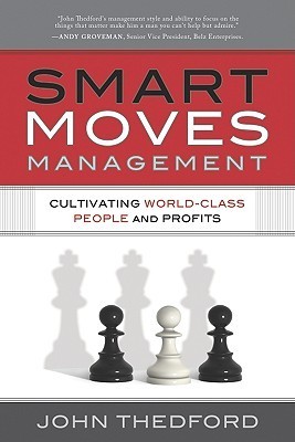 Smart Moves Management: Cultivating World Class People and Profits by ...