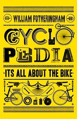 Cyclopedia: It's All About the Bike by William Fotheringham | Goodreads