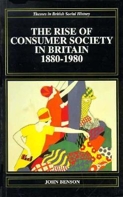 The Rise of Consumer Society in Britain, 1880-1980 by John Benson ...