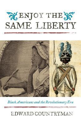 Enjoy the Same Liberty: Black Americans and the Revolutionary Era by ...