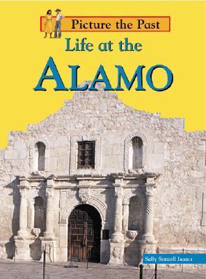 Life at the Alamo (Picture the Past) by Sally Senzell Isaacs | Goodreads
