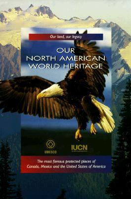 Our North American World Heritage: Our Land, Our Legacy by Mark ...