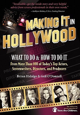 Making It In Hollywood: What To Do & How To Do It From More Than 100 of ...