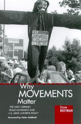 Why Movements Matter: The West German Peace Movement and U.S. Arms ...