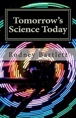 Tomorrow’s Science Today by Rodney Bartlett | Goodreads