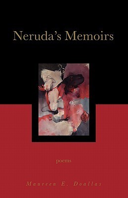 Neruda's Memoirs: Poems by Maureen E. Doallas | Goodreads