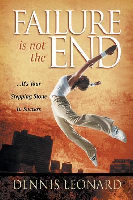 Failure Is Not The End by Dennis Leonard | Goodreads