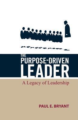 The Purpose-Driven Leader by Paul E. Bryant | Goodreads