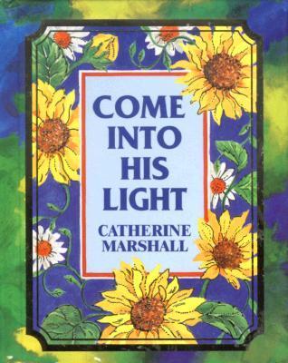 Come into His Light by Catherine Marshall | Goodreads