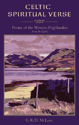 Celtic Spiritual Verse: Poems of the Western Highlanders from the ...