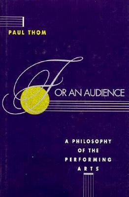For An Audience (The Arts And Their Philosophie) by Paul Thom | Goodreads