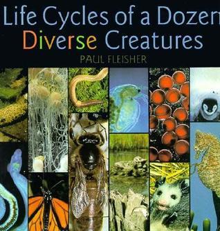 Life Cycles of a Dozen Diverse Creatures by Paul Fleisher | Goodreads