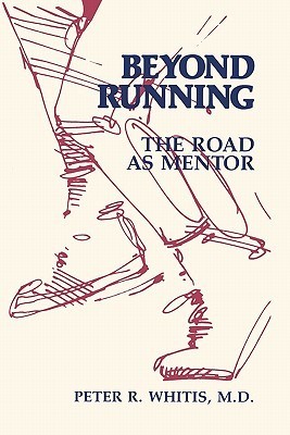 Beyond Running: The Road As Mentor by Peter R. Whitis | Goodreads