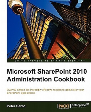 Microsoft Sharepoint 2010 Administration Cookbook by Peter Serzo | Goodreads