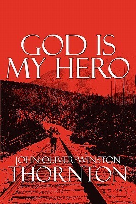 God Is My Hero by John Oliver-Winston Thornton | Goodreads