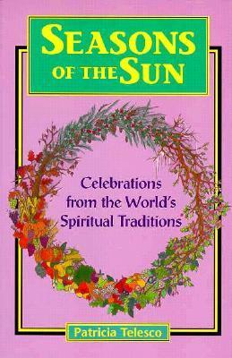 Seasons of the Sun: Celebrations from the World's Spiritual Traditions ...