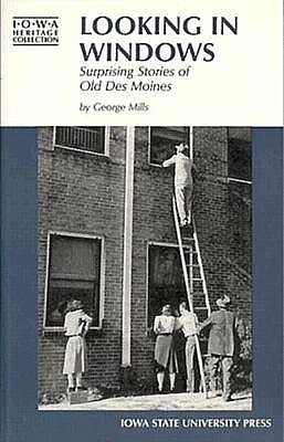 Looking in Windows: Surprising Stories of Old Des Moines by George ...