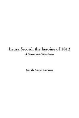 Laura Secord, the Heroine of 1812: A Drama and Other Poems by Sarah ...