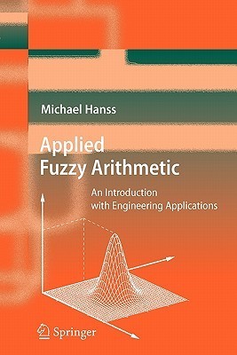 Applied Fuzzy Arithmetic: An Introduction with Engineering Applications by Michael Hanss | Goodreads