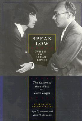 Speak Low (When You Speak Love): The Letters of Kurt Weill and Lotte Lenya by Kurt Weill | Goodreads