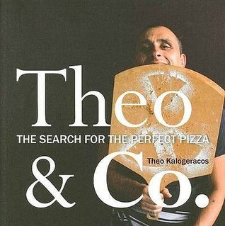 Theo & Co: The Search for the Perfect Pizza by Theo Kalogeracos | Goodreads