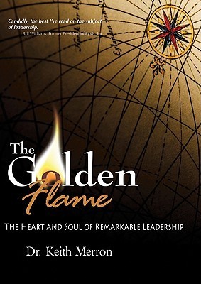 The Golden Flame: The Heart and Soul of Remarkable Leadership by Keith ...