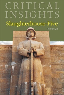 Slaughterhouse-Five: Critical Insights by Kurt Vonnegut Jr. | Goodreads