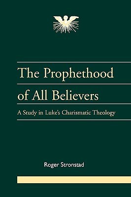 The Prophethood of All Believers: A Study in Luke's Charismatic ...