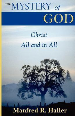 The Mystery of God: Christ All and in All by Manfred Haller | Goodreads