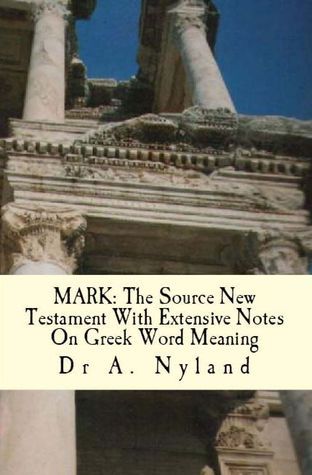 MARK: The Source New Testament With Extensive Notes On Greek Word ...