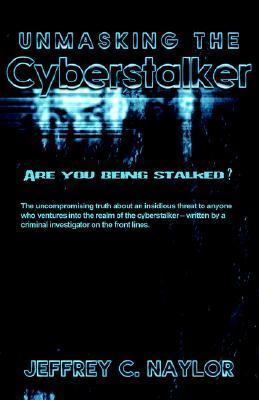Unmasking the Cyberstalker by Jeffrey C. Naylor | Goodreads