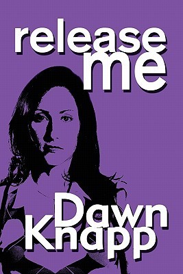 Release Me by Dawn Knapp | Goodreads