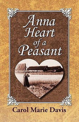 Anna Heart of a Peasant by Carol Marie Davis | Goodreads