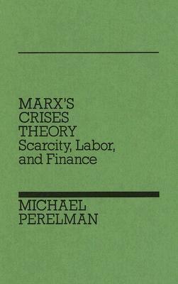Marx's Crises Theory: Scarcity, Labor, and Finance by Michael Perelman ...