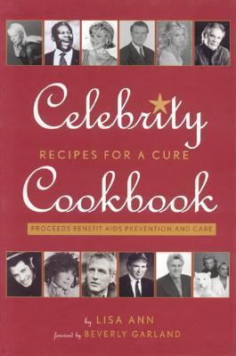 Celebrity Cookbook: Recipes for a Cure by Lisa Ann | Goodreads